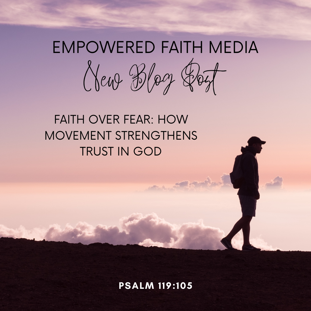 Faith Over Fear: How Movement Strengthens Trust in God – Empowered ...